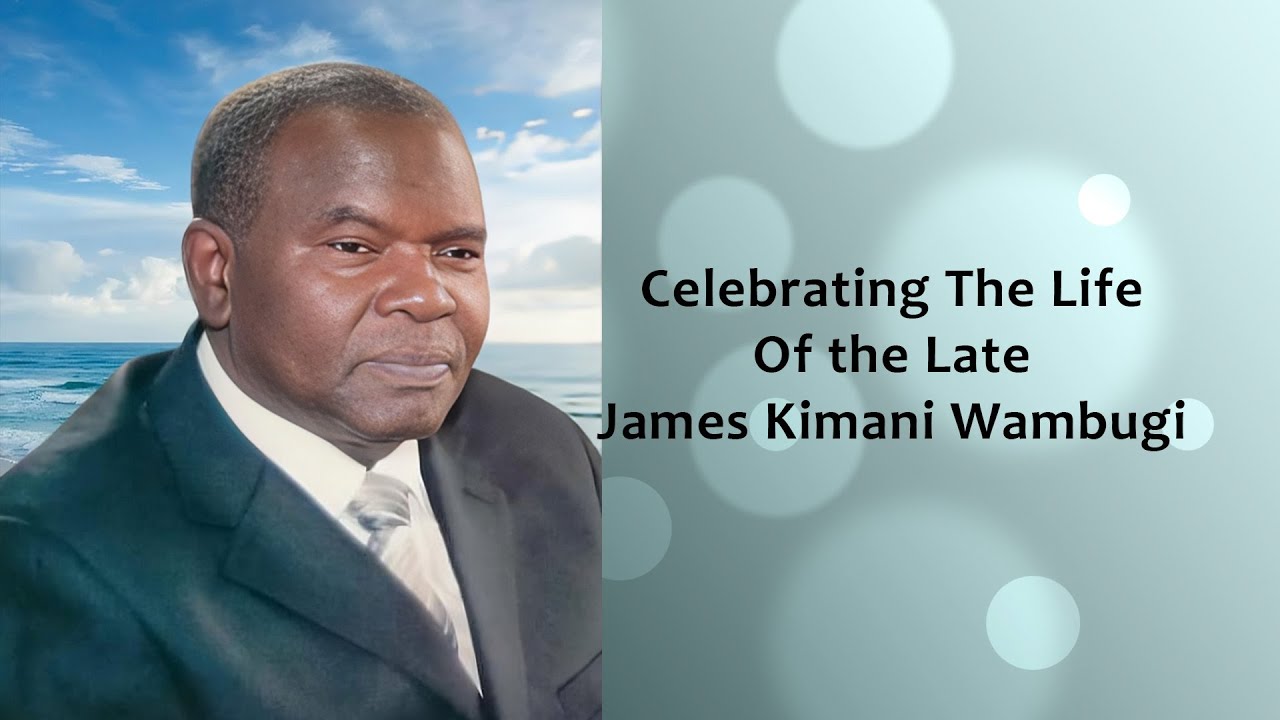 CELEBRATING THE LIFE OF THE LATE JAMES KIMANI WAMBUGI - YouTube