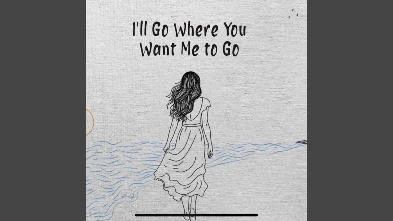 I'll Go Where You Want Me To Go - YouTube