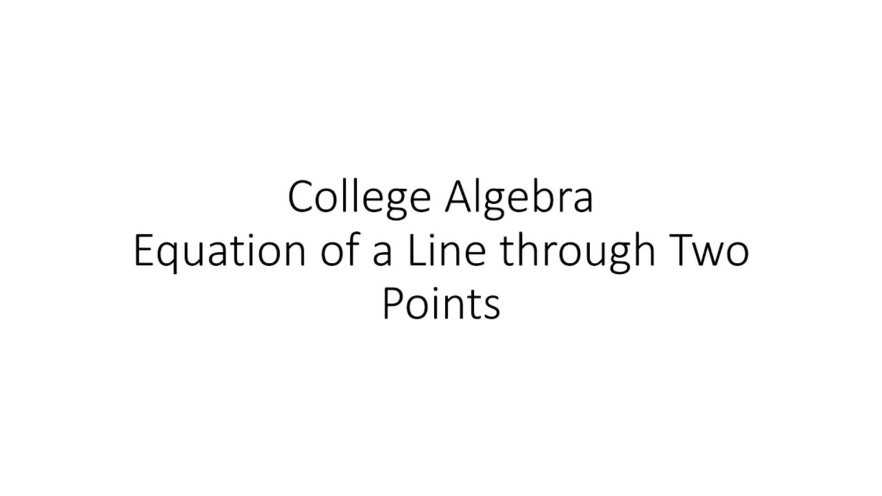 College Algebra - Equation of Line Through Two Points - YouTube