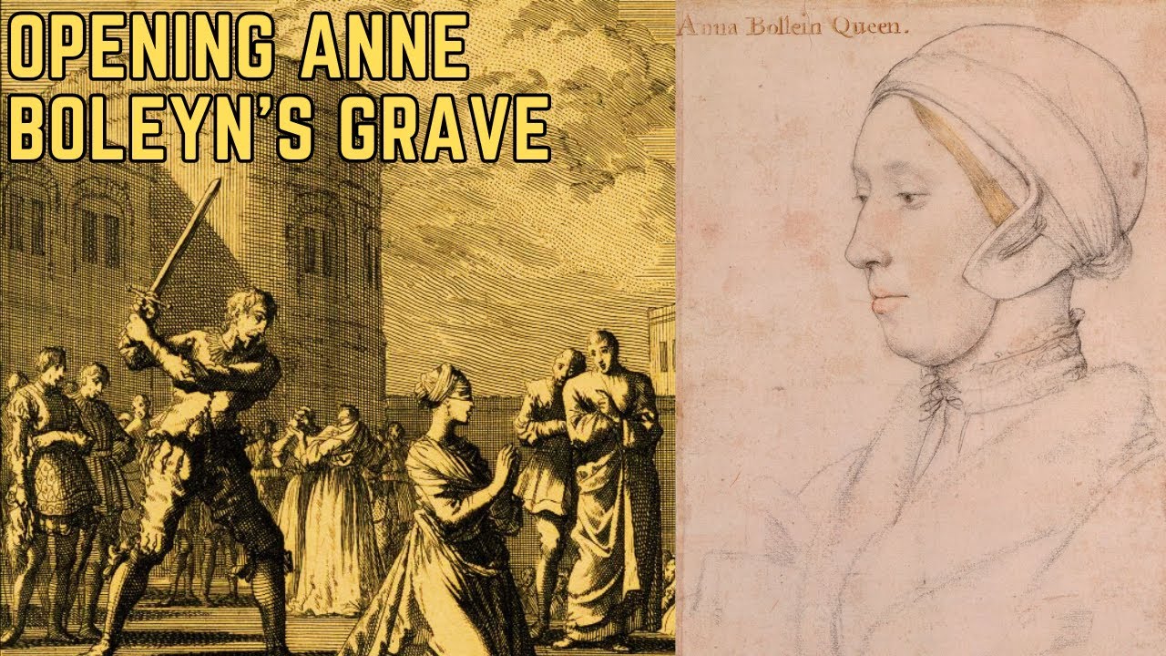 Opening The Grave Of Henry VIII's Executed Second Queen Anne Boleyn ...