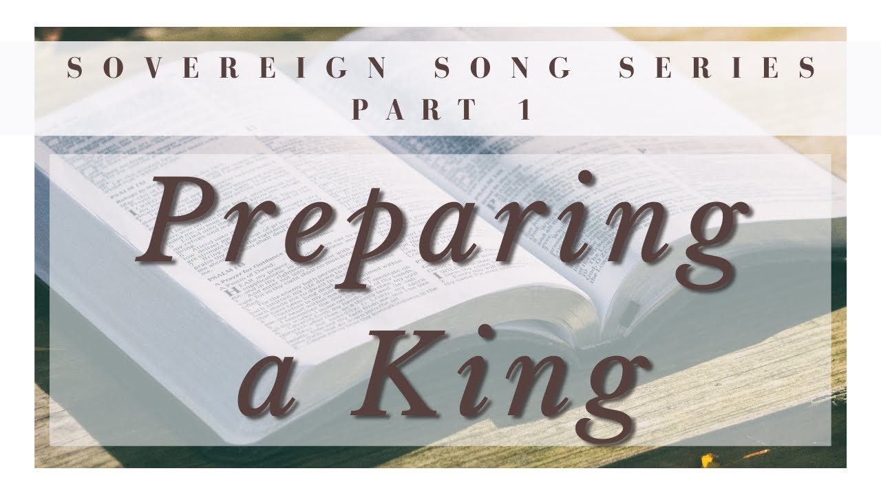 Sovereign Song Series, Part 1 “Preparing a King” Abide Christian ...