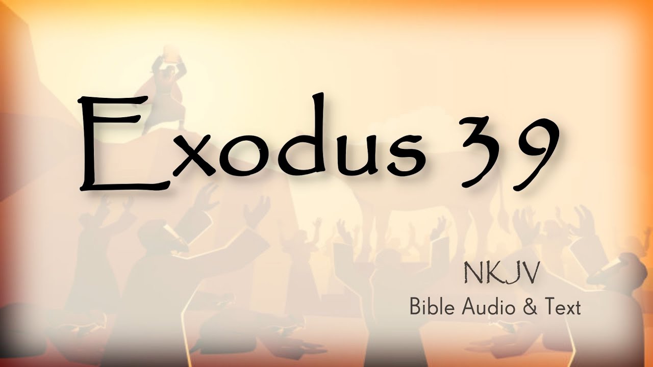 Exodus 39: Bible Audio & Scrolling Text | The Work Completed | NKJV ...