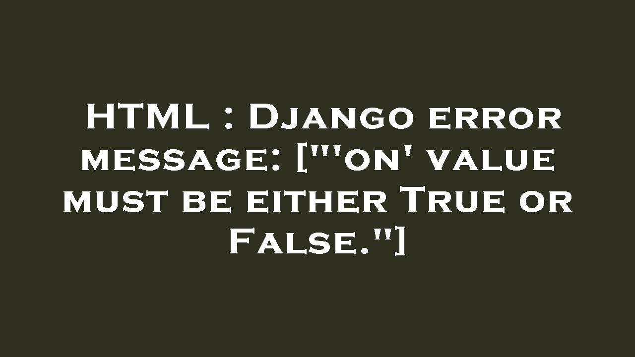 Html Django Error Message On Value Must Be Either True Or False