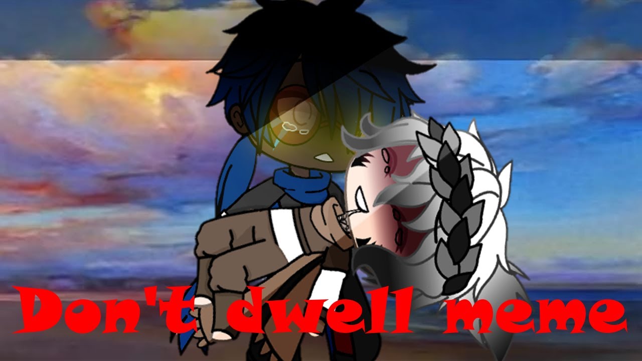 Don't Dwell//meme//GLMV//ErrorInk//specially for 5,91K subscribers ...