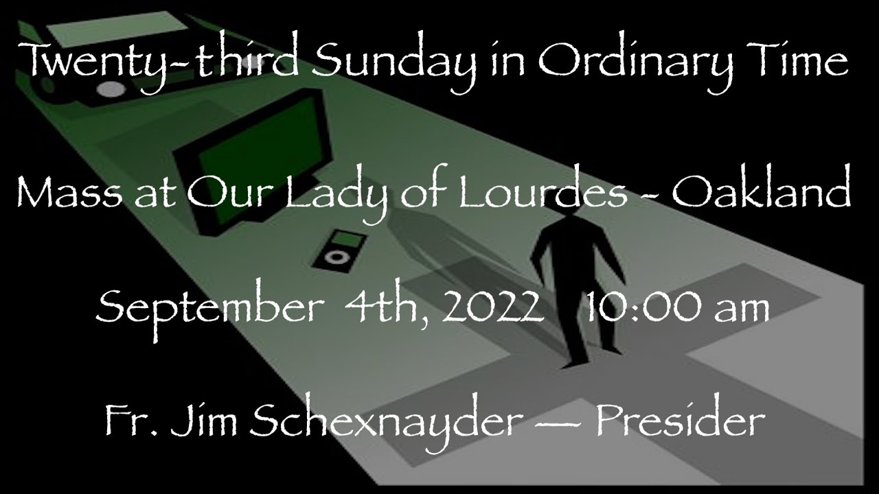 Twenty-third Sunday in Ordinary Time - Mass at Our Lady of Lourdes - Oakland - September 4th ...