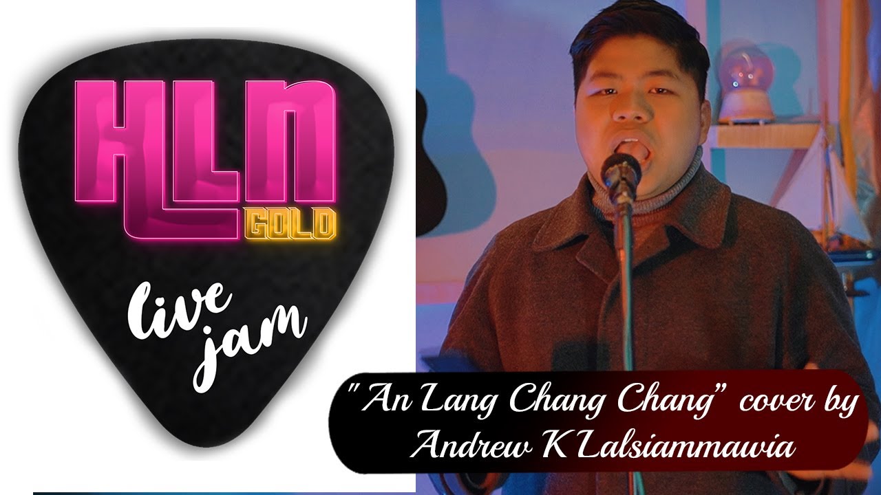 An Lang Chang Chang cover by Andrew K Lalsiammawia | HLN GOLD LIVE JAM ...