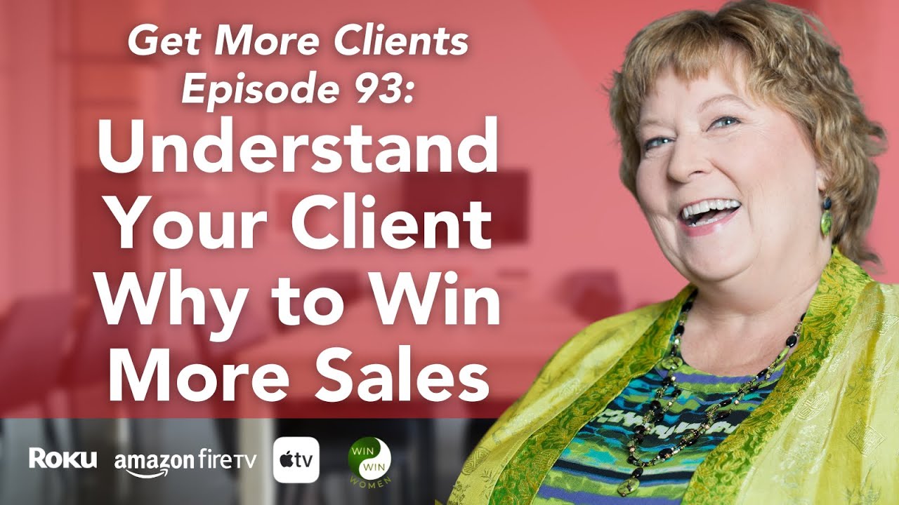 Get More Clients Ep 93: Understand Your Client Why to Win More Sales ...