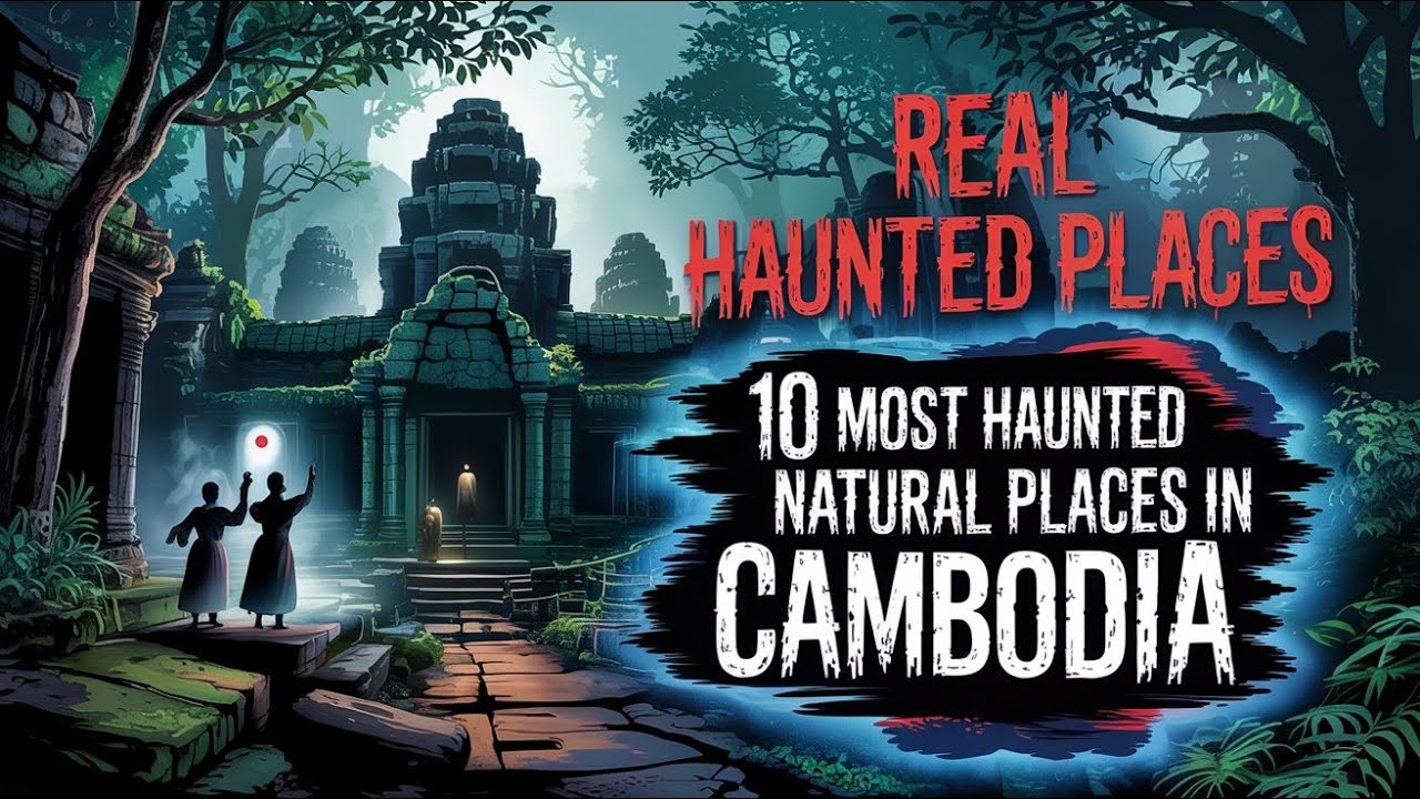10 Most Haunted Natural Places in Cambodia | Dark Legends ...