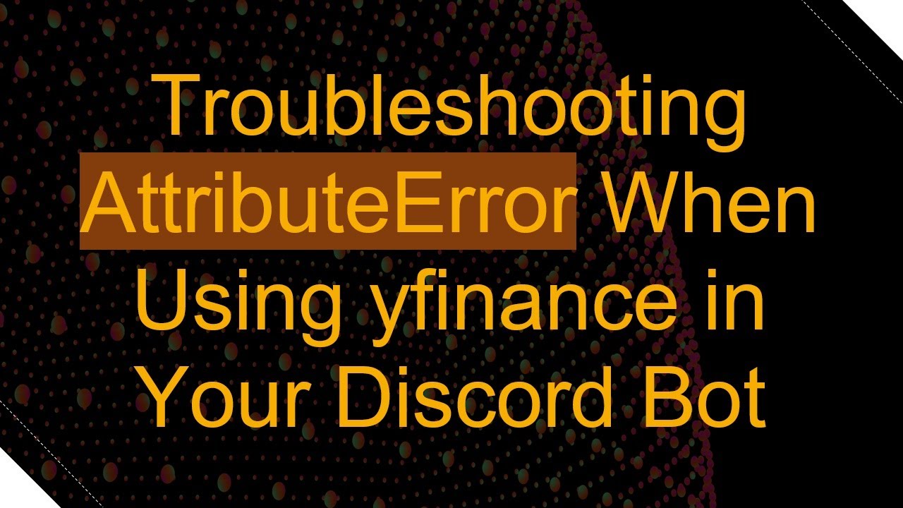 Troubleshooting Attributeerror When Using Yfinance In Your Discord Bot Youtube
