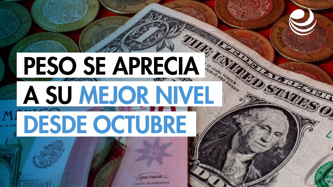 Peso aprovecha debilidad del dólar y se aprecia a su mejor nivel desde ...