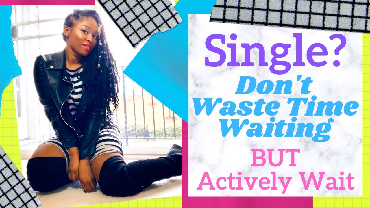 Single? Don't Waste Time Waiting BUT Learn To Actively Wait - YouTube