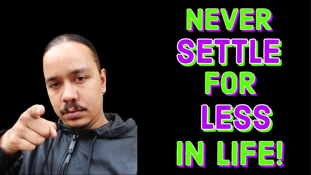 NEVER SETTLE FOR LESS IN LIFE‼️ - YouTube