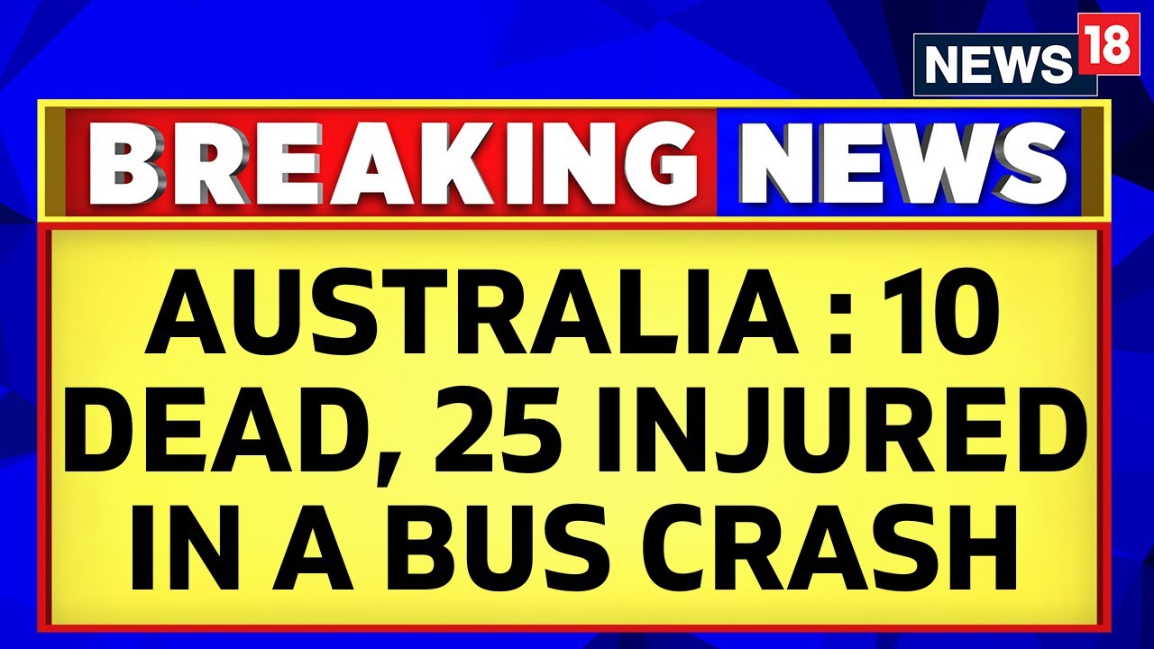 Australia News | At Least 10 Dead, 25 Injured In A Bus Crash In ...