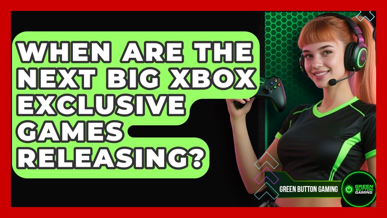 When Are The Next Big Xbox Exclusive Games Releasing? - Green Button ...