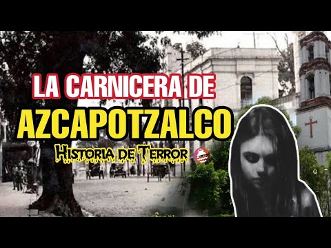La Carnicera de Azcapotzalco - HIstoria Terror
