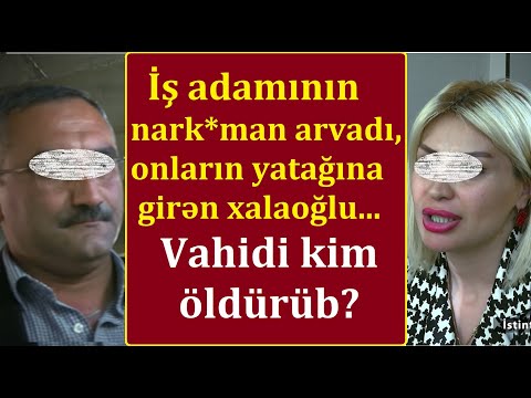 Məşhur iş adamının nark*man arvadı və onların yatağına girən xalaoğlu - Vahidin müəmmalı ölümü...
