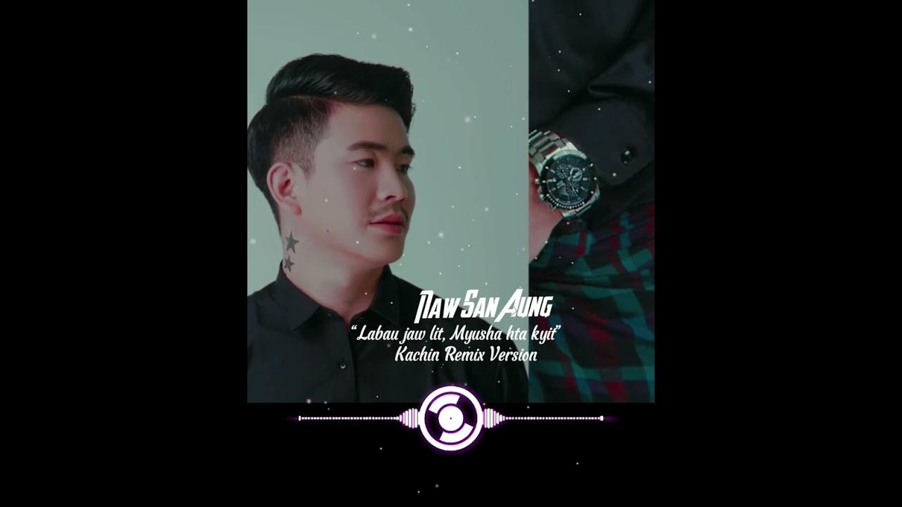 “Labau Jaw Lit, Myusha Hta Kyit” Kachin Song Remix Version (Naw San Aung) - YouTube