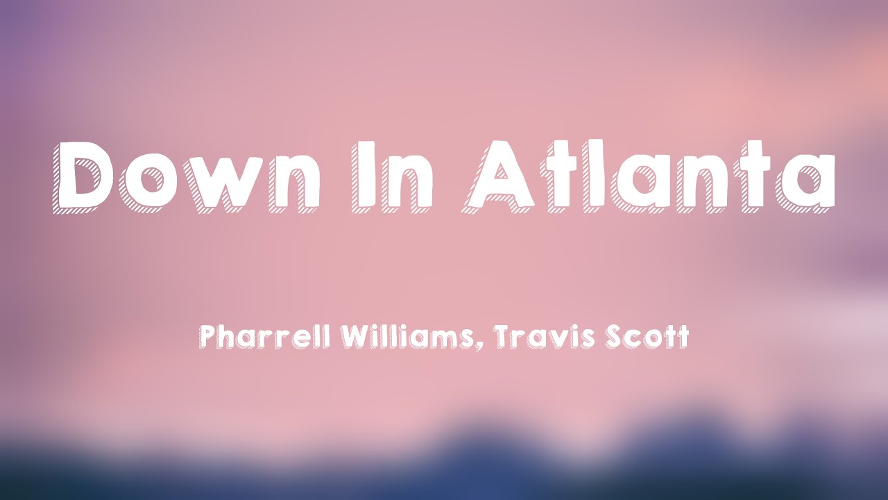 Down In Atlanta - Pharrell Williams, Travis Scott ^Lyric Song^ 🤎 - YouTube