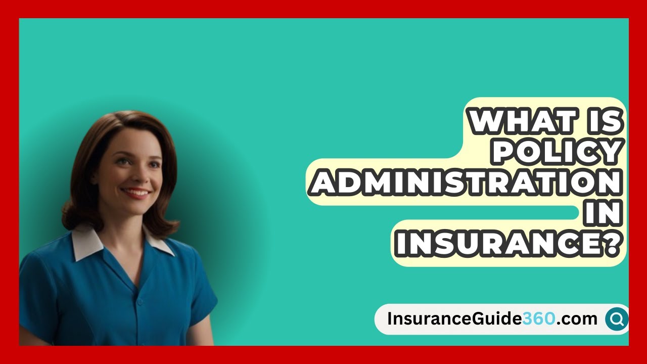 What Is Policy Administration In Insurance? - InsuranceGuide360.com ...