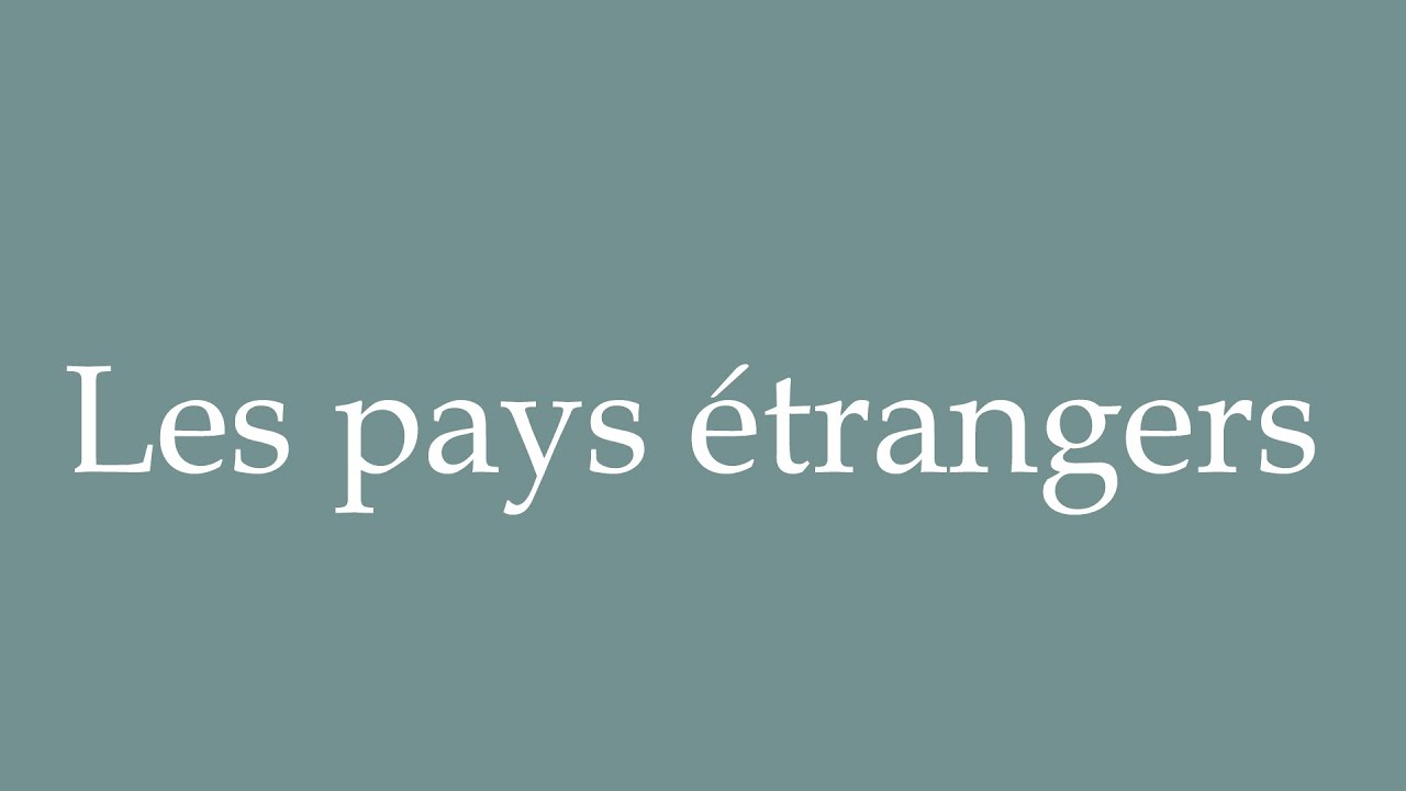 How to Pronounce ''Les pays étrangers'' (Foreign countries) Correctly ...