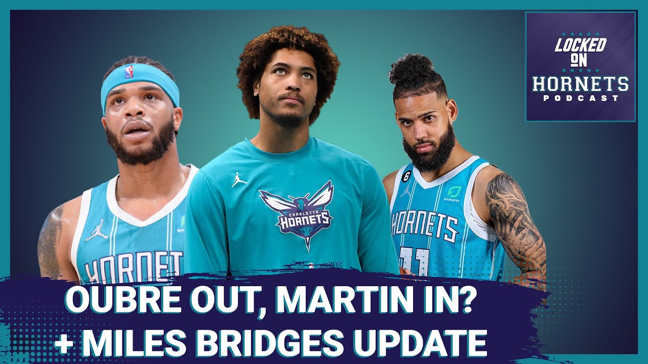 Oubre out, Martin in? PLUS an update on Miles Bridges' contract status ...