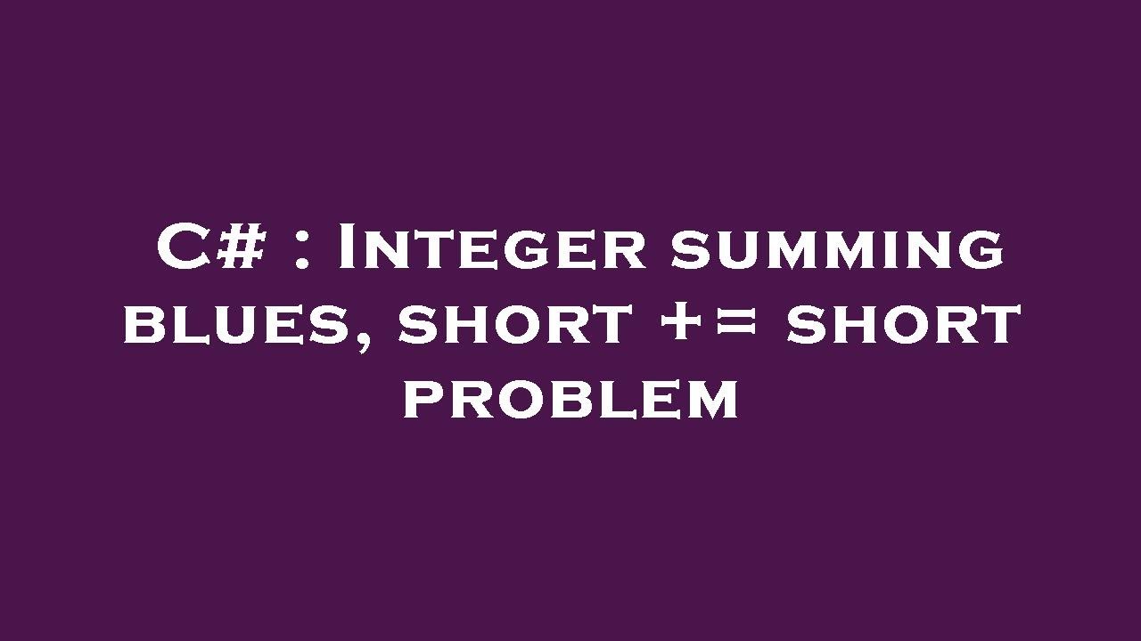 C# : Integer summing blues, short += short problem - YouTube