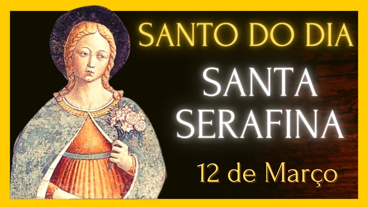 SANTO DO DIA - 12 DE MARÇO - SANTA SERAFINA - YouTube
