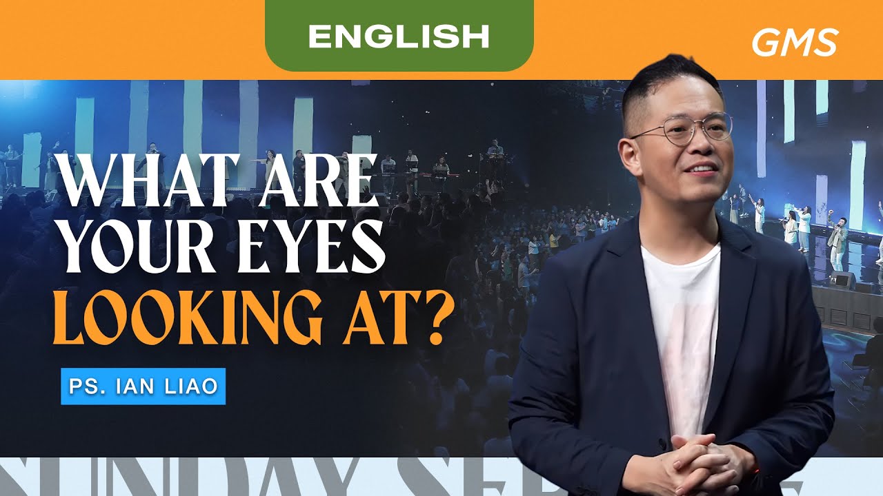 English | What Are Your Eyes Looking At? - Ps. Ian Liao (Official GMS ...