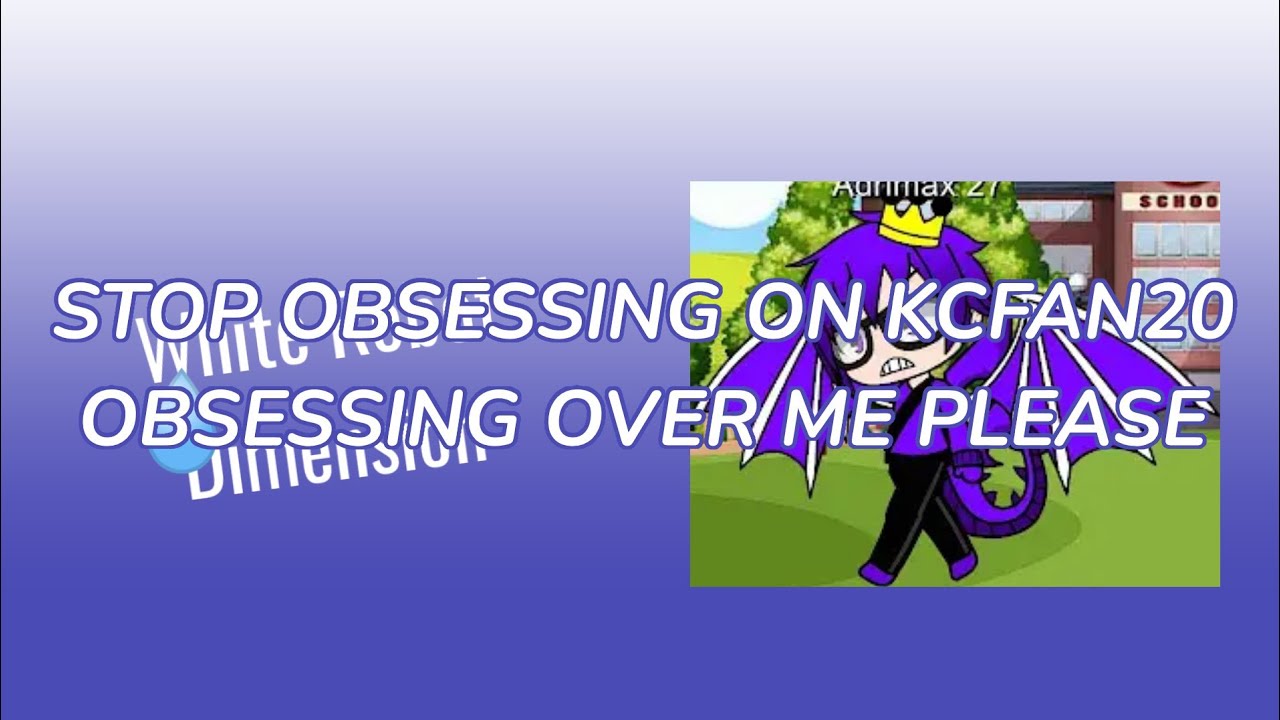 STOP OBSESSING ON KCFAN20 OBSESSING OVER ME PLEASE By @MRLIF6394 ...