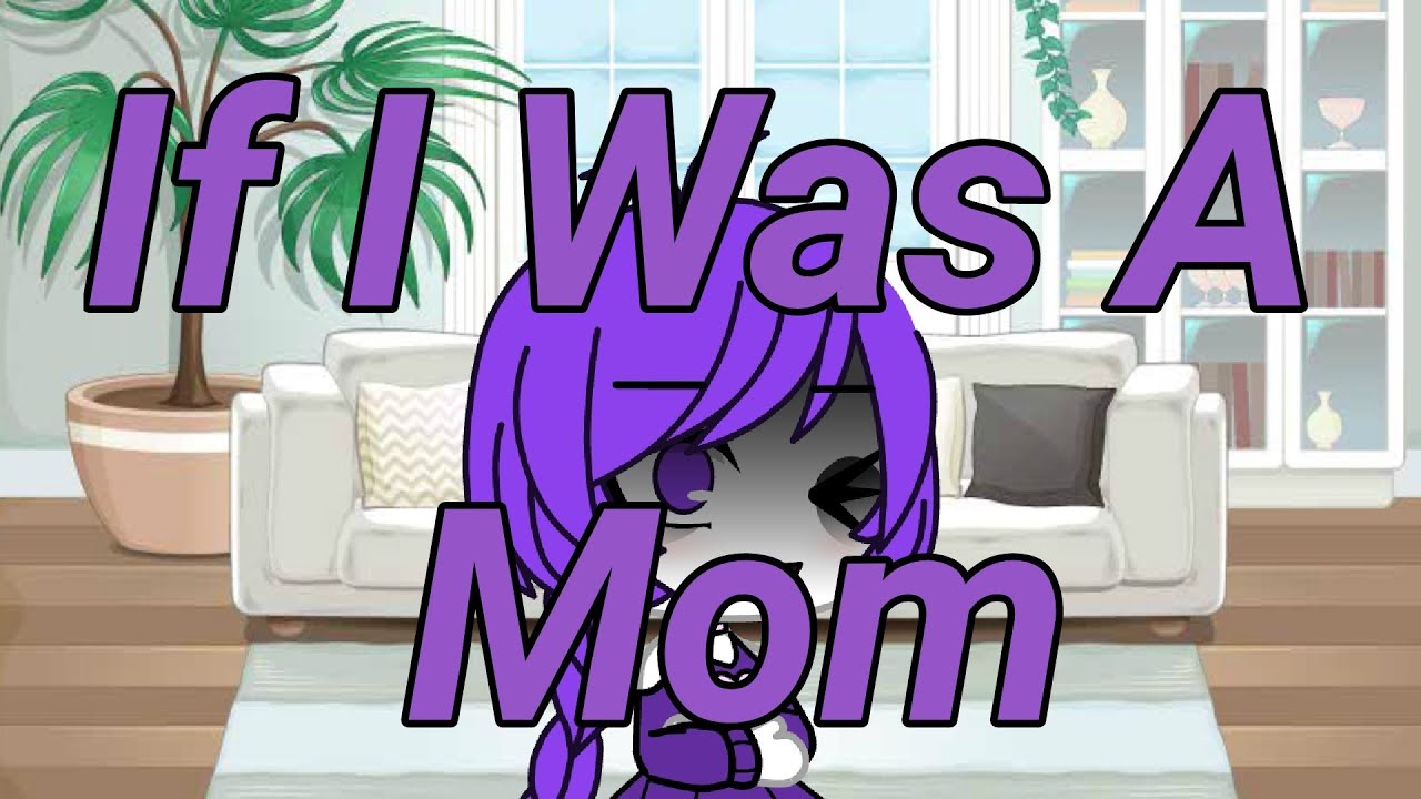 If I Was A Mom *Gacha Life* - YouTube