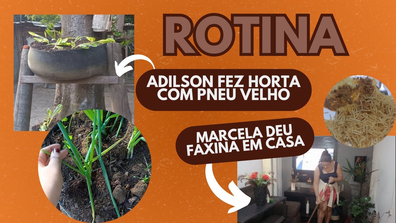 ROTINA: MARCELA DEU FAXINA NA CASA + ADILSON FEZ HORTA COM PNEU VELHO ...
