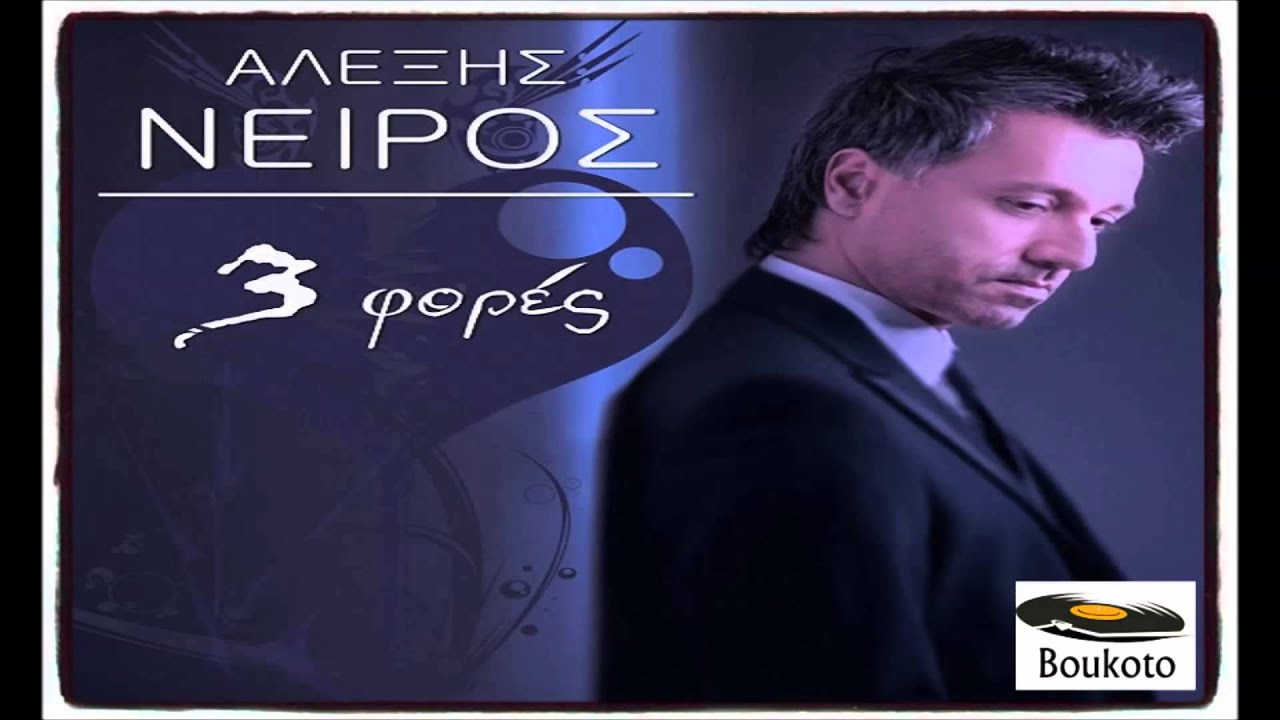 ΑΛΕΞΗΣ ΝΕΙΡΟΣ - 3 ΦΟΡΕΣ | ΝΕΟ ΤΡΑΓΟΥΔΙ 2013 - YouTube
