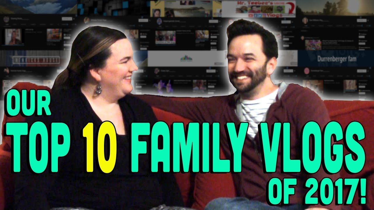 Top Ten Family Vlogs of 2017! Our Favorite YouTubers! - YouTube