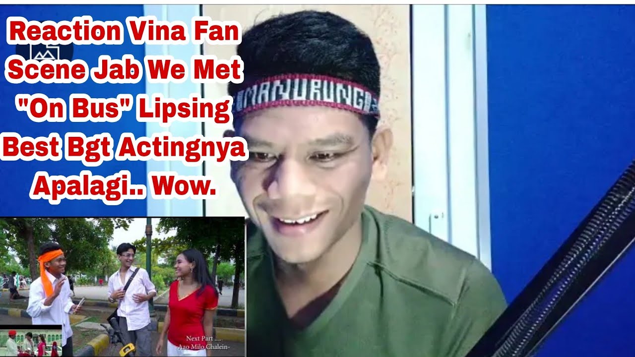 Reaction Vina Fan Scene Jab We Met "On Bus" Lipsing Best Bgt Actingnya ...