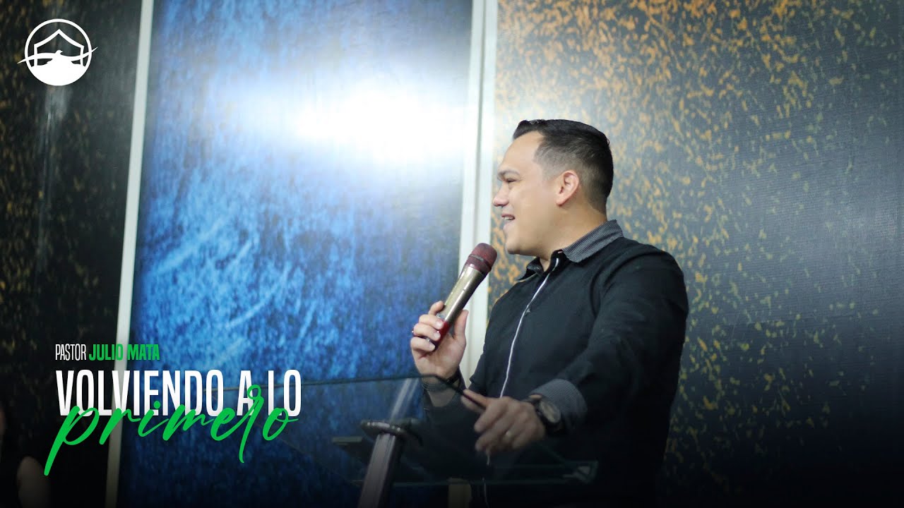 VOLVIENDO A LO PRIMERO / Pastor Julio Mata - YouTube