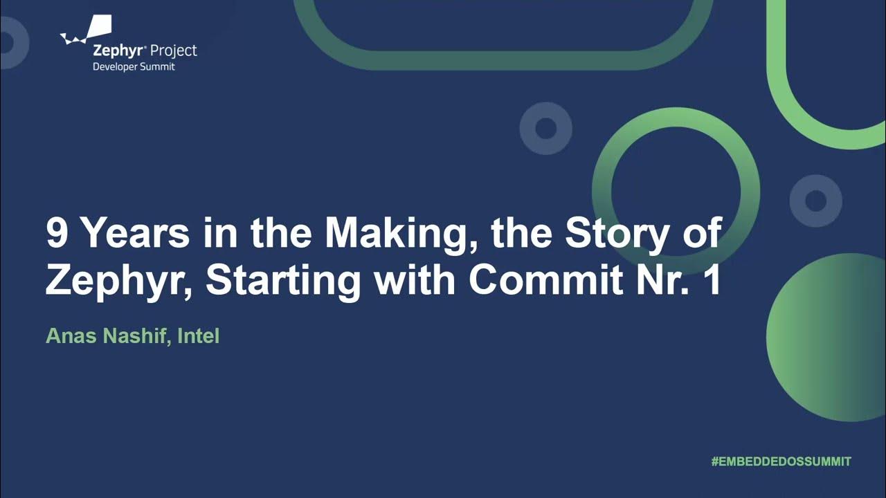 9 Years in the Making, the Story of Zephyr, Starting with Commit Nr. 1 - Anas Nashif, Intel ...