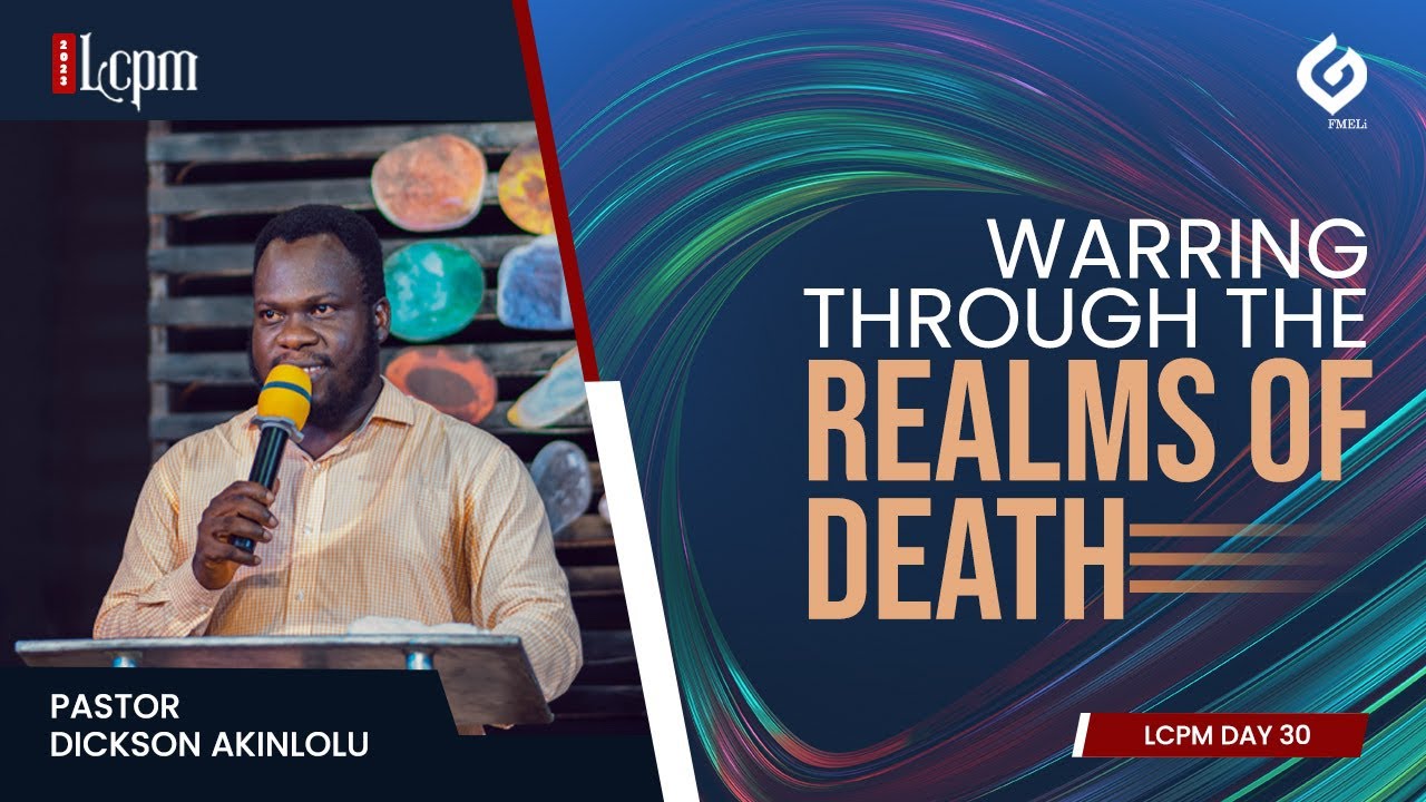 Warring Through Realms of Death at LCPM’23 - Pastor Dickson Akinlolu ...