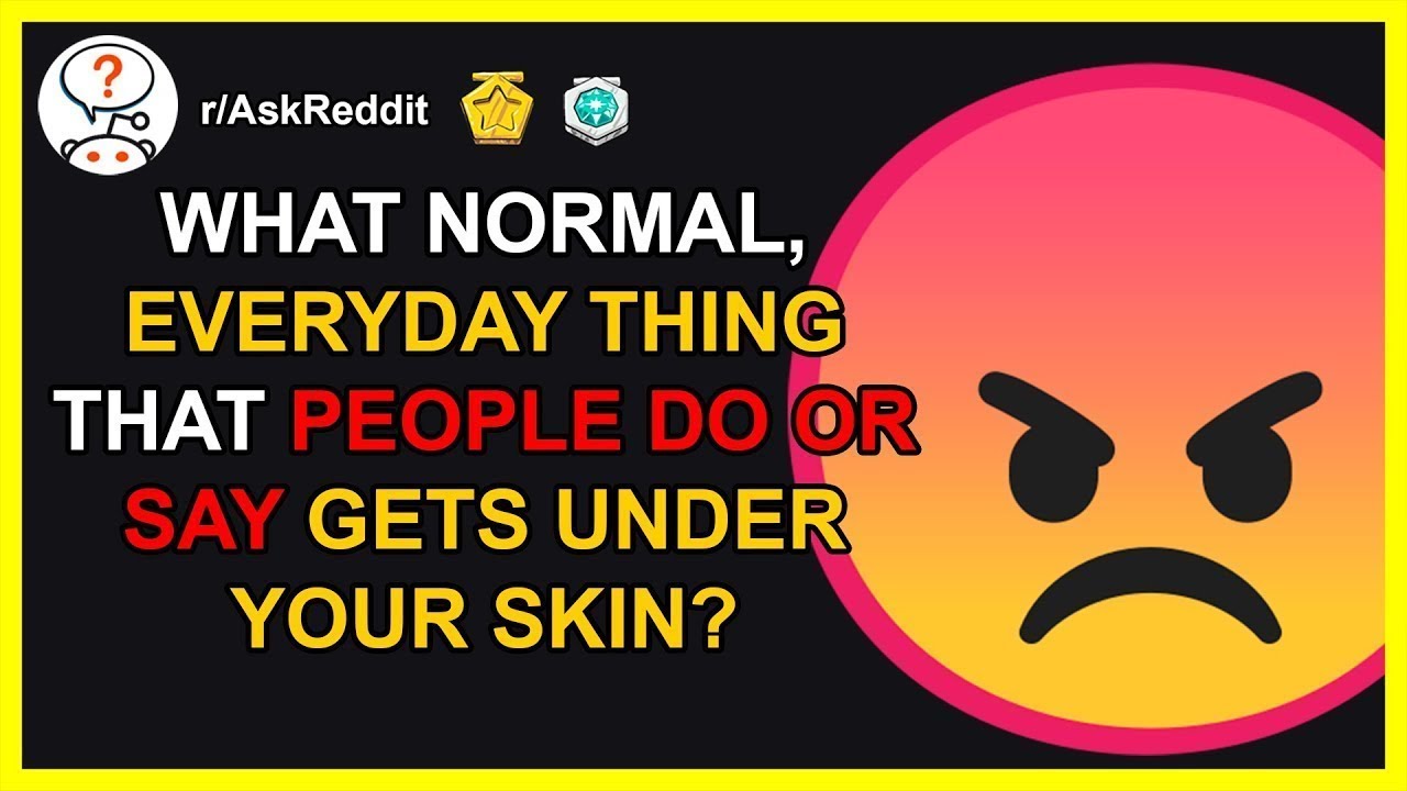 Normal Everyday Things That Irritate (r/AskReddit) | REDDIT ON DEMAND ...