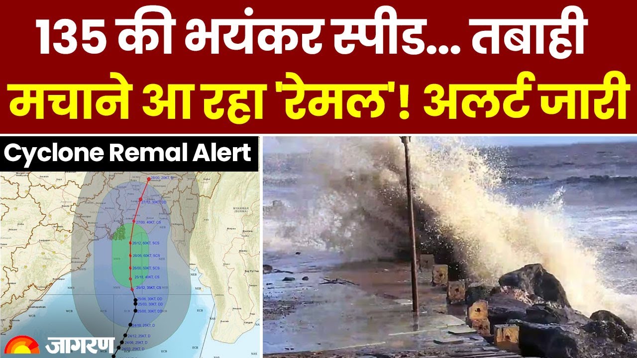 Cyclone Remal Alert: 135 की भयंकर स्पीड... तबाही मचाने आ रहा 'रेमल ...