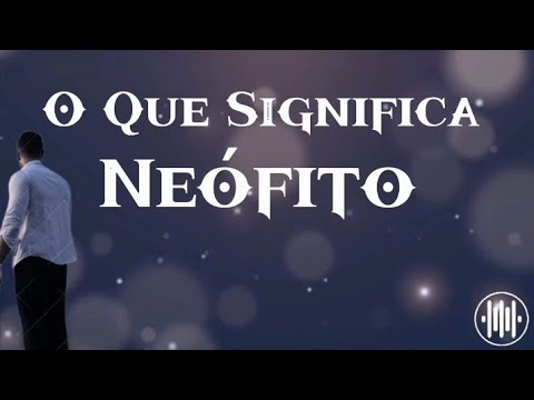 O QUE SIGNIFICA NEÓFITO NA BÍBLIA - YouTube