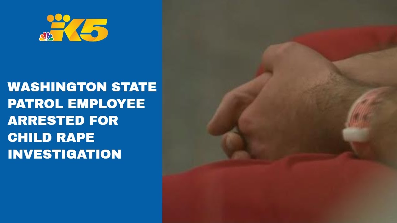 Washington State Patrol worker arrested for child rape investigation in ...