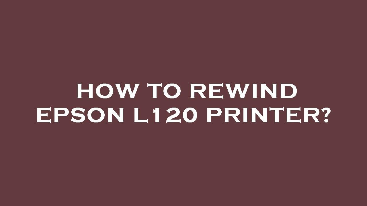 How to rewind epson l120 printer? - YouTube