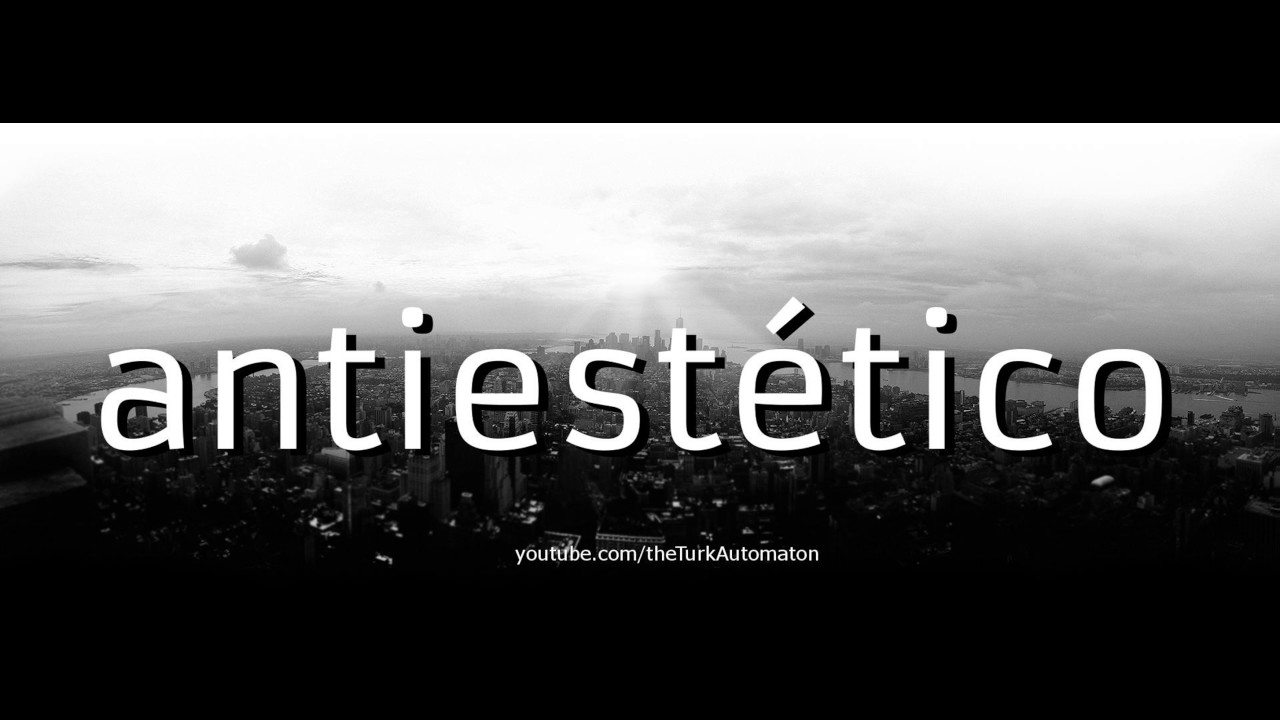 How to pronounce antiestético in Spanish - YouTube