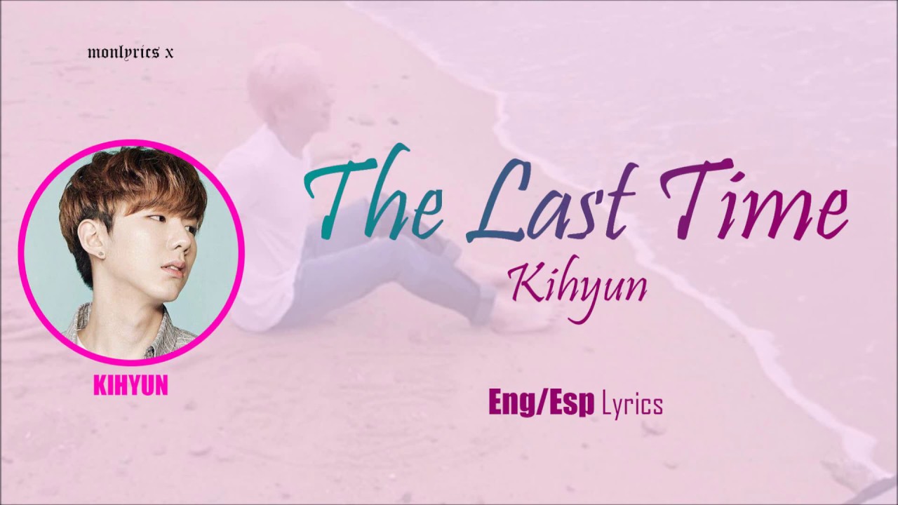 Kihyun - The Last Time (Cover) (Eng/Esp Lyrics) - YouTube