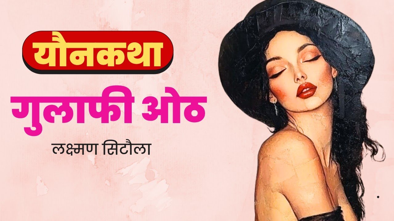 यौनकथा : गुलाफी ओठ • लक्ष्मण सिटौला • Audiostory• GULAFI OTHA ...