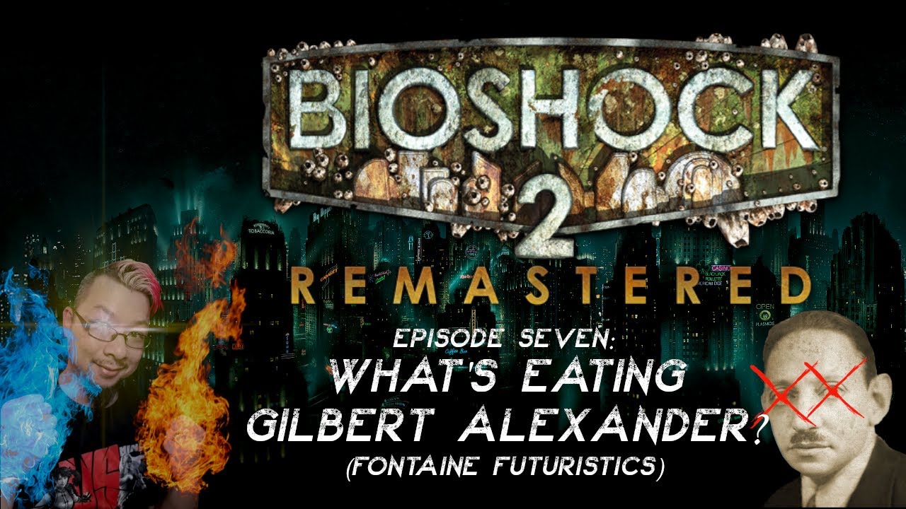 BIOSHOCK 2 REMASTERED - Episode 7: What's Eating Gilbert Alexander ...
