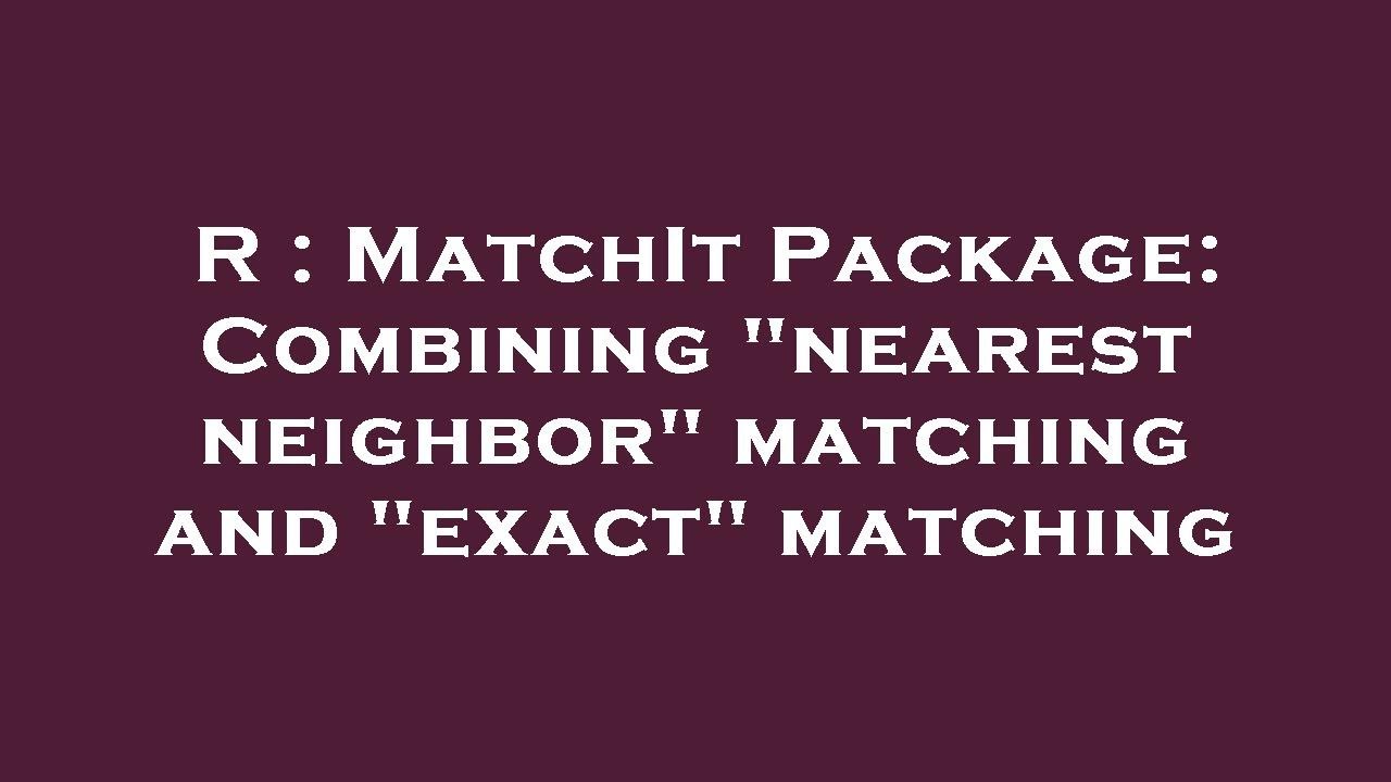 R : MatchIt Package: Combining "nearest neighbor" matching and "exact ...