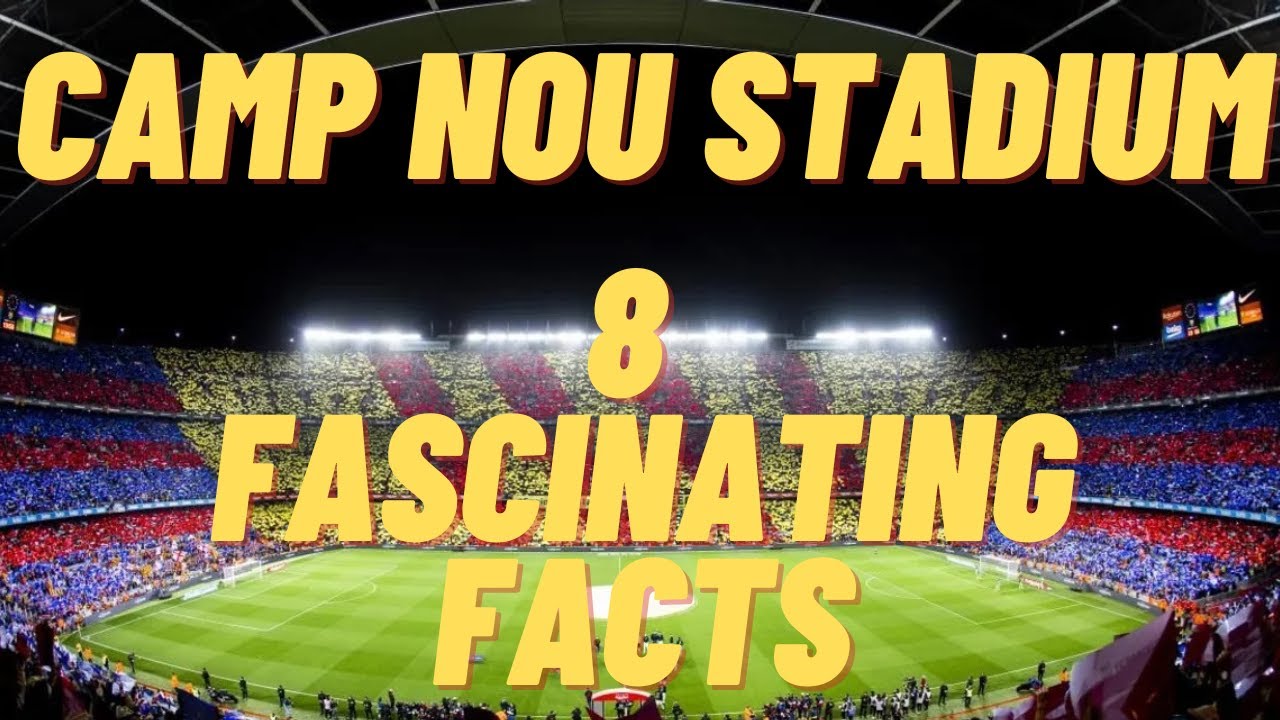 8 Fascinating Facts About Camp Nou Stadium - YouTube