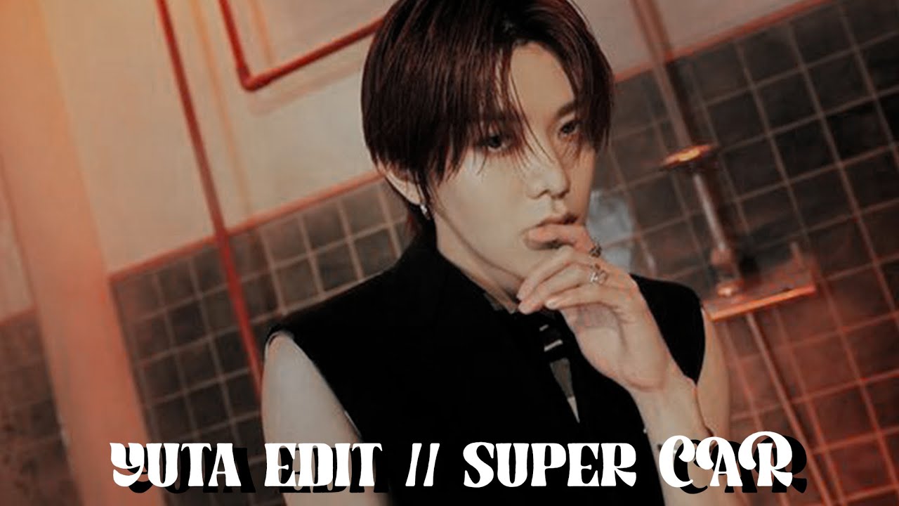 YUTA // KPOP EDIT // SUPER CAR // HOT [FMV] - YouTube