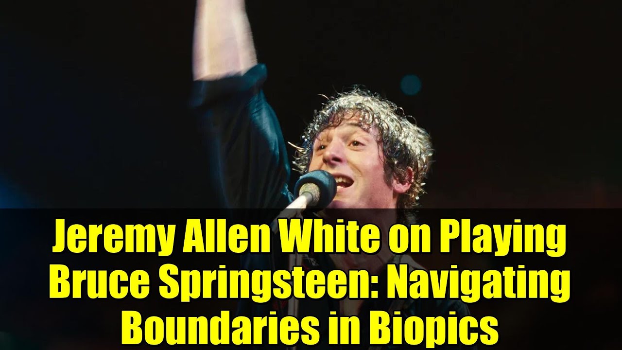 Jeremy Allen White on Playing Bruce Springsteen: Navigating Boundaries ...
